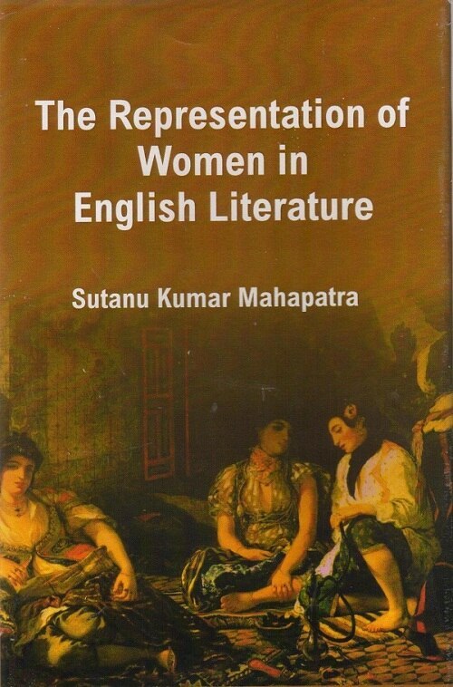 The Representation of Women in English Literature [HB] by Sutanu Kumar ...