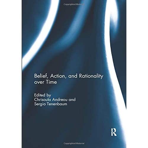 Belief, Action, and Rationality over Time by Chrisoula Andreou, Sergio ...