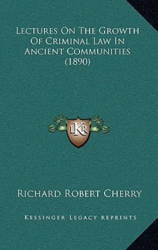 Lectures on the Growth of Criminal Law in Ancient Communities by Richard Robert Cherry (2010 ...