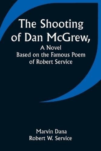 Marvin Dana The Shooting of Dan McGrew, A Novel. Based on the Famous ...