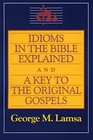 IDIOMS IN THE BIBLE EXPLAINED AND A KEY TO THE ORIGINAL By George M ...