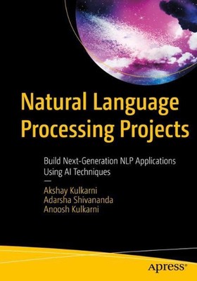 Natural Language Processing Projects: Build Next-Generation NLP Applications Usi 9781484273852 ...
