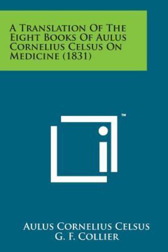 Translation of the Eight Books of Aulus Cornelius Celsus on Medicine ...