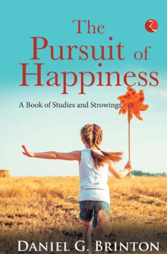 THE PURSUIT OF HAPPINESS: A BOOK OF STUDIES AND STROWINGS by Brinton ...