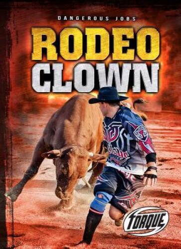 Rodeo Clown (Torque: Dangerous Jobs) - Library Binding By Gordon, Nick ...