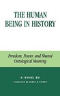 THE HUMAN BEING IN HISTORY: FREEDOM, POWER, AND SHARED By Daniel H. Dei ...