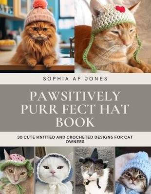 Pawsitively Purr fect Hat Book: 30 Cute Knitted and Crocheted Designs ...