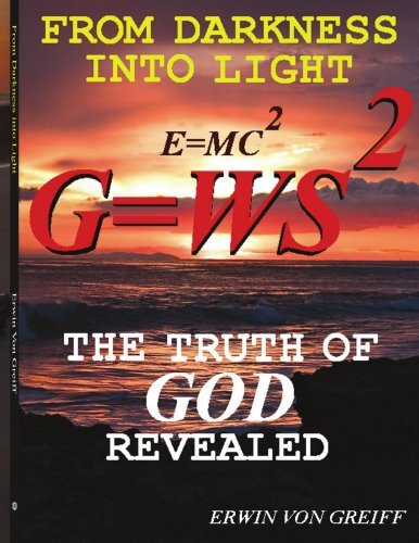 FROM DARKNESS INTO LIGHT: THE TRUTH OF GOD REVEALED By Erwin Von Greiff ...