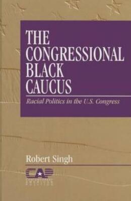 The Congressional Black Caucus: Racial Politics In The U S Congress ...