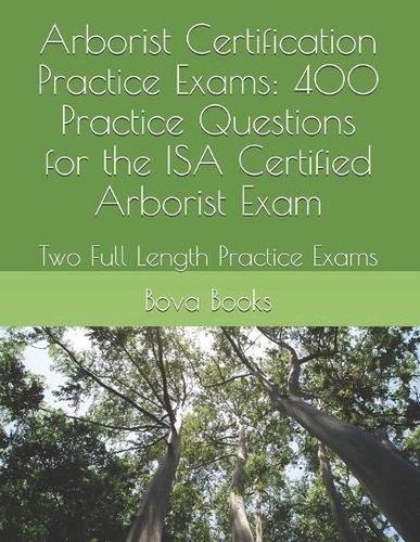 Arborist Certification Practice Exams: 400 Practice Questions for the ...