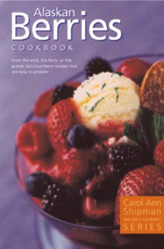 Alaska Berries Cookbook : Nature's Gourmet Series by Carol Ann Shipman ...