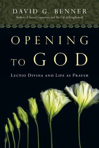 Opening to God: Lectio Divina and Life as Prayer by David G. Benner ...
