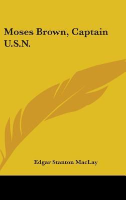 Moses Brown, Captain U S N by Edgar Stanton MacLay (2007, Hardcover ...