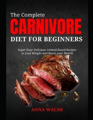 Anna Walsh The Complete CARNIVORE Diet for Beginners (Poche) | eBay