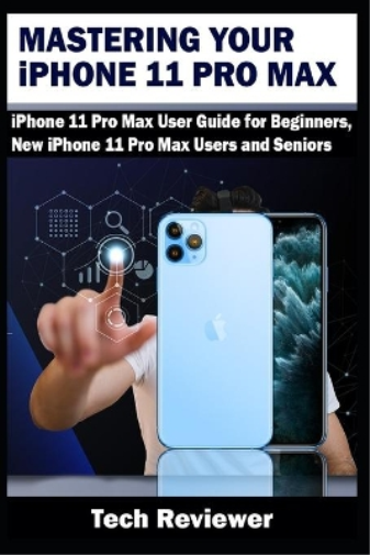 Tech Reviewer Mastering Your iPhone 11 Pro Max (Paperback ...