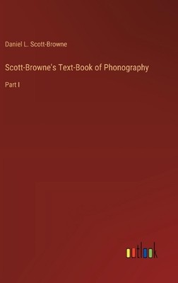 Scott-Browne's Text-Book of Phonography: Part I by Daniel L. Scott ...