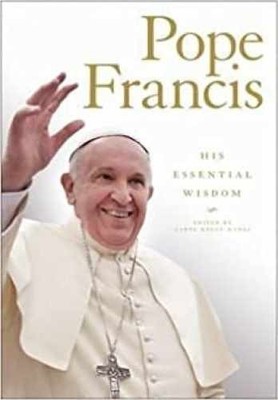 Pope Francis, His Essential Wisdom - Hardcover, by Carol Kelly-Gangi ...