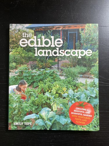 The Edible Landscape : Creating a Beautiful and Bountiful Garden with ...