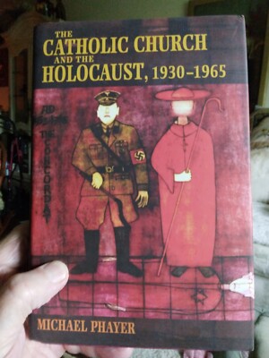 THE CATHOLIC CHURCH AND THE HOLOCAUST, 1930-1965. Michael Phayer-HB/DJ ...
