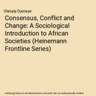 Consensus, Conflict and Change: A Sociological Introduction to African ...