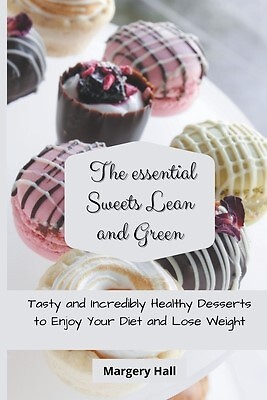 The Essential Sweets Lean Green Tasty Incredibly Healthy by Hall ...