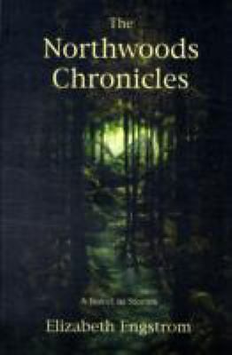 Northwoods Chronicles : A Novel in Stories by Elizabeth Engstrom (2008 ...