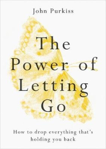 The Power of Letting Go: How to Drop Everything That's Holding You Back ...