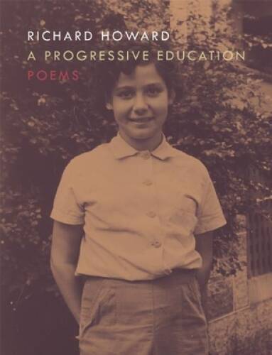 A Progressive Education: Poems - Paperback By Howard, Richard - GOOD ...