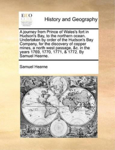 Samuel Hearne A journey from Prince of Wales's fort in Hudson's Bay, to ...
