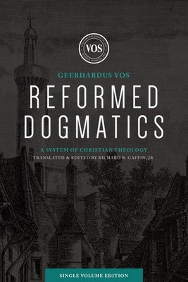 Reformed Dogmatics (Single Volume Edition): A System of Christian ...