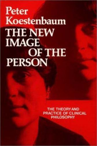 New Image of the Person : The Theory and Practice of Clinical Philosophy by Peter Koestenbaum ...