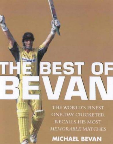 Best of Bevan : The World's Finest One-Day Cricketer Recalls His Most ...