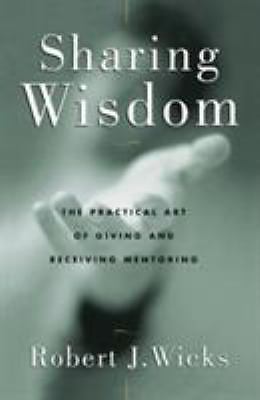 Sharing Wisdom : The Practical Art of Giving and Receiving Mentoring by ...