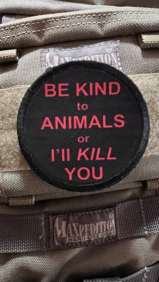 Be Kind to Animals or I'll Kill You 3" Morale Patch | eBay
