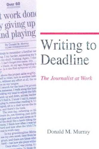 Writing to Deadline: The Journalist at Work by Donald Murray: New ...