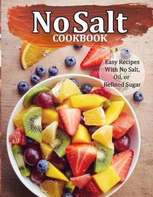 No Salt Cookbook: Easy Recipes With No Salt, Oil, or Refined Sugar by ...