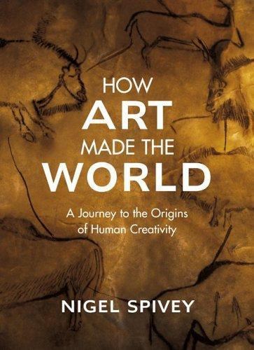 How Art Made the World: A Journey to the Origins of Human Creativity ...