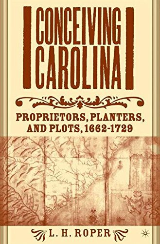 CONCEIVING CAROLINA: PROPRIETORS, PLANTERS, AND PLOTS, By L. Roper ...