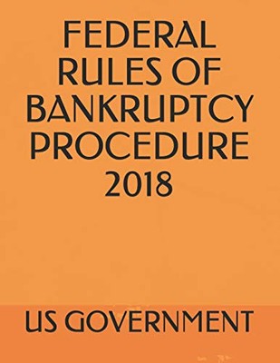 FEDERAL RULES OF BANKRUPTCY PROCEDURE 2018 By U S Government **BRAND ...