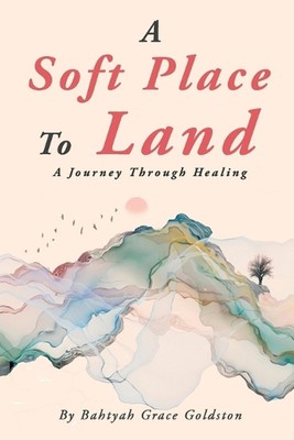 A Soft Place To Land: A Journey Through Healing by Bahtyah Grace ...