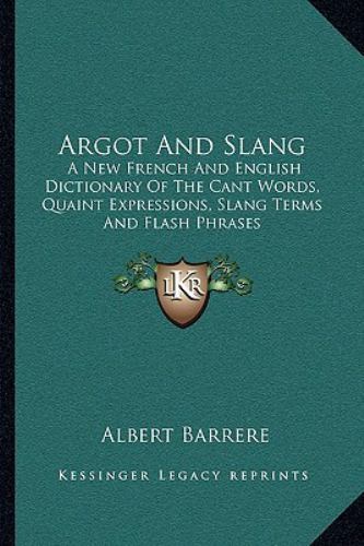 Argot and Slang : A New French and English Dictionary of the Cant Words ...
