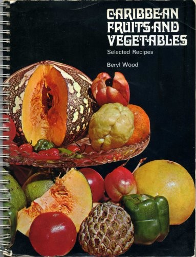 CARIBBEAN FRUITS AND VEGETABLES: SELECTED RECIPES By Beryl Wood ...