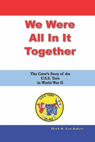 We Were All In It Together: The Crews Story of the USS Toro in Worl ...