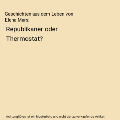Geschichten aus dem Leben von Elena Mars: Republikaner oder Thermostat ...