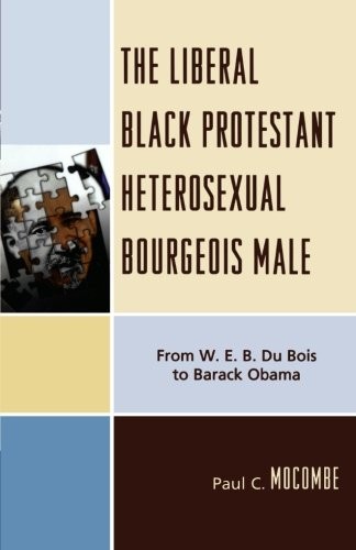 THE LIBERAL BLACK PROTESTANT HETEROSEXUAL BOURGEOIS MALE: By Paul C ...