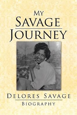 My Savage Journey: My Biography by Savage, Delores -Paperback ...