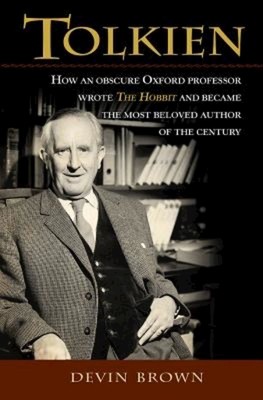Tolkien: How an Obscure Oxford Professor Wrote the Hobbit and Became ...
