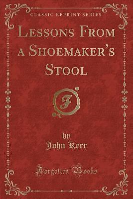 Lessons from a Shoemaker's Stool (Classic Reprint) by John Kerr (2015, Trade Paperback) for sale ...