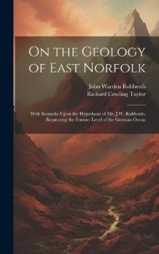 John Warden Robberds Richard Cowling Taylo On the Geology of East ...