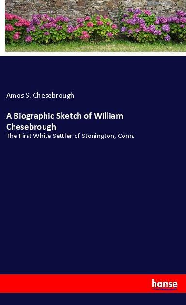 A Biographic Sketch of William Chesebrough von Amos S. Chesebrough ...